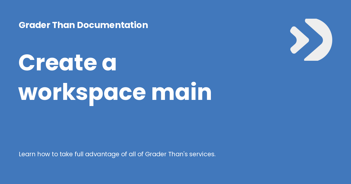 Create A Workspace Main Grader Than Documentation